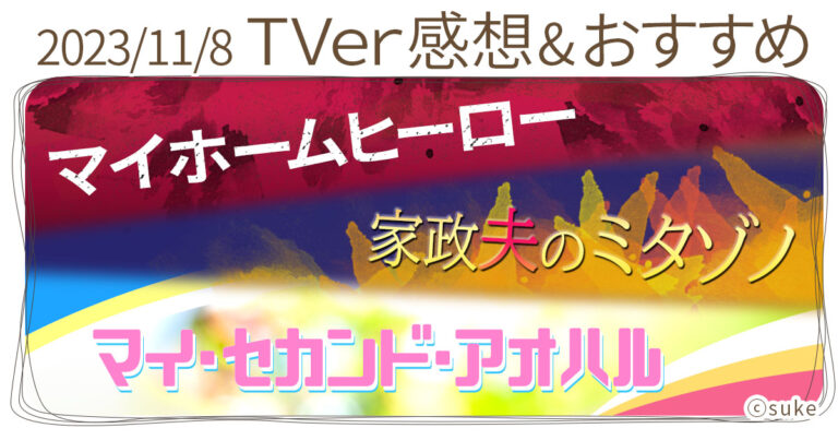 【TVer】2023/11/8の感想&おすすめ｜マイホームヒーロー・家政夫のミタゾノ・マイセカンドアオハル ほか | あすプッシュ